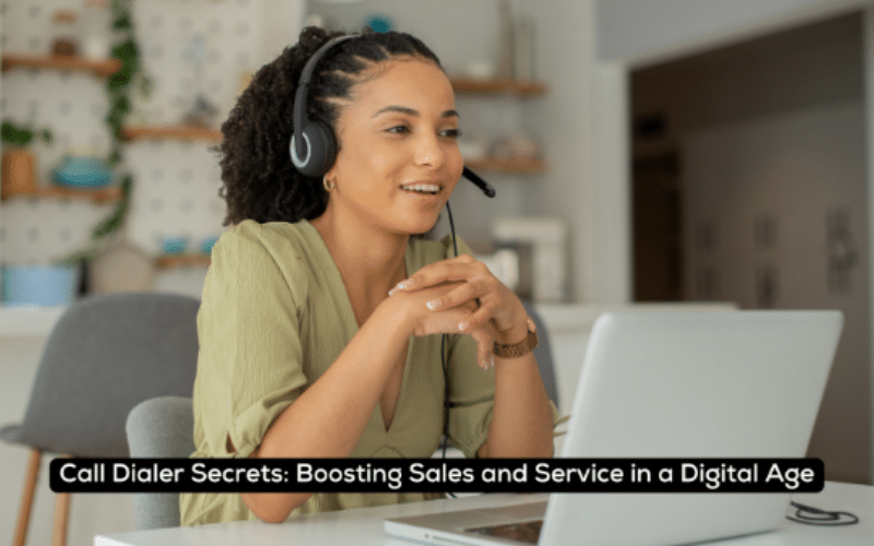 Call Dialer Secrets: Boosting Sales And Service In A Digital Age