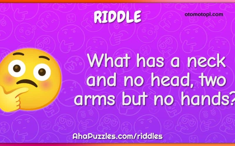 What Has A Neck But No Head